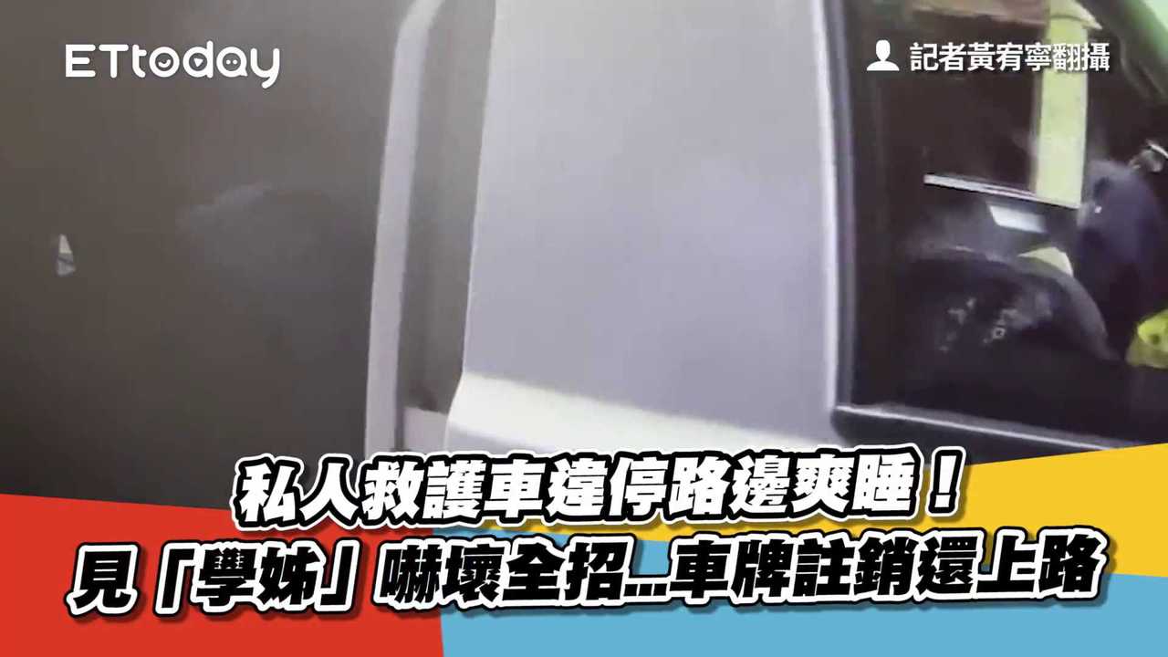 私人救護車違停路邊爽睡！見「學姊」嚇壞全招...車牌註銷還上路 | 播吧BOBA | ETtoday新聞雲