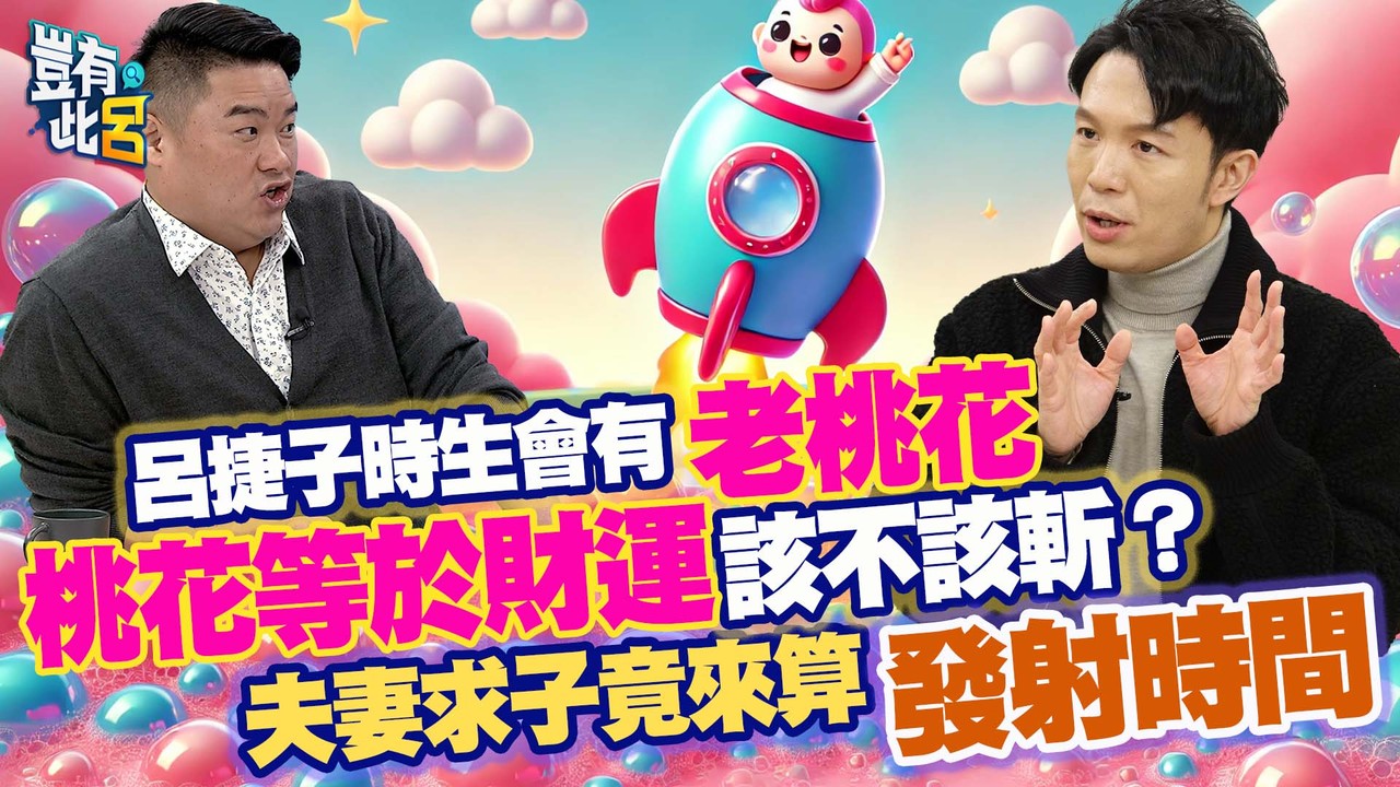 呂捷子時生會有老桃花 桃花等於財運該不該斬？ 夫妻求子竟來算發射時間｜豈有此呂 EP360 | 播吧BOBA | ETtoday新聞雲